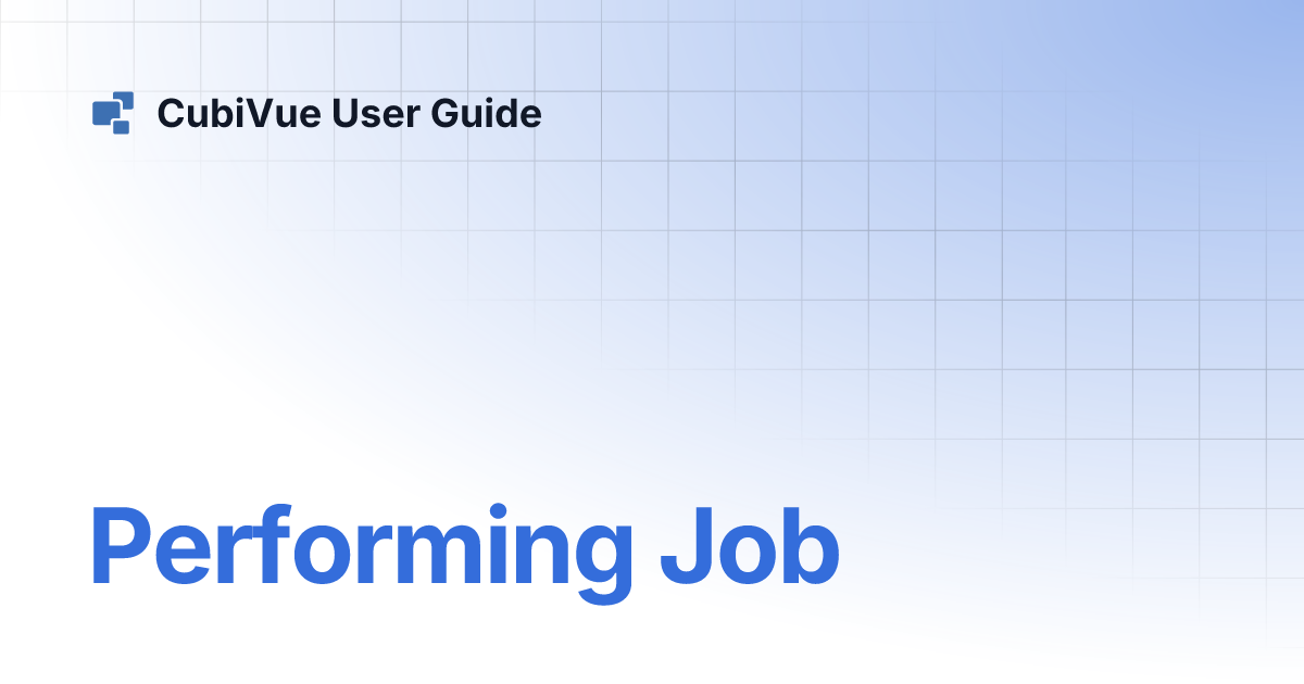 Performing Job | CubiVue User Guide