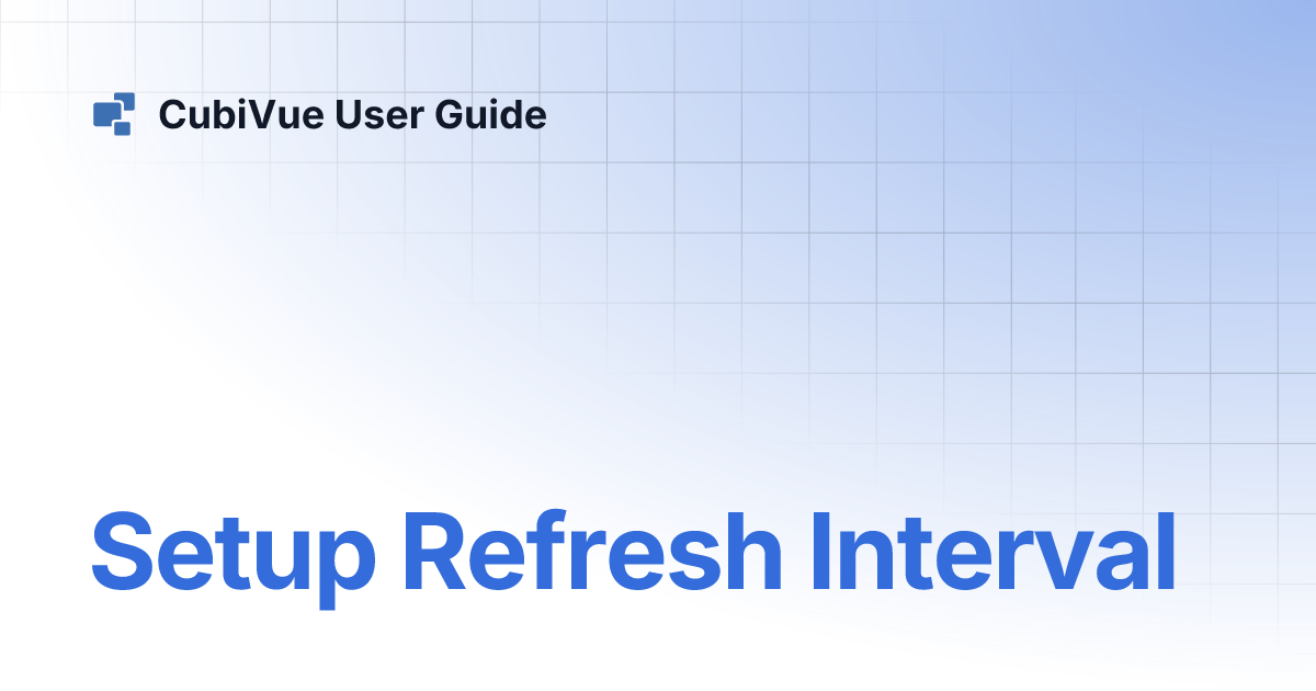 Setup Refresh Interval | CubiVue User Guide