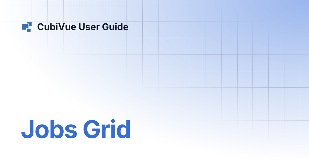 Jobs Grid | CubiVue User Guide