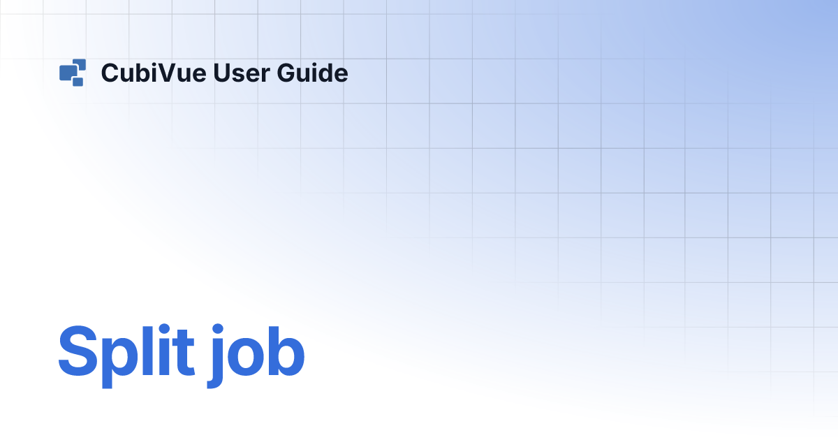 Split job | CubiVue User Guide