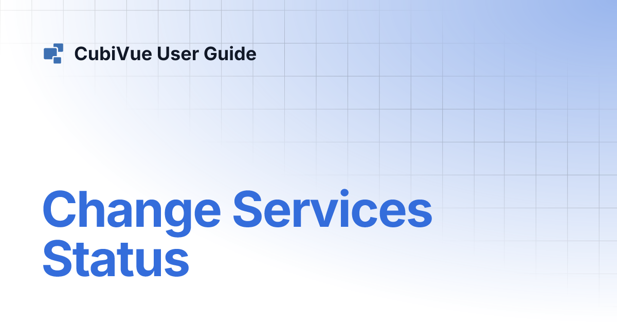 Change Services Status | CubiVue User Guide